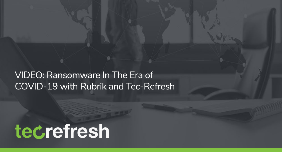 Ransomware In The Era of COVID-19 with Rubrik and Tec-Refresh
